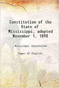 Constitution of the State of Mississippi, adopted November 1, 1890 1891 ...