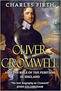 Oliver Cromwell and the Rule of the Puritans in England: C. H. Firth ...