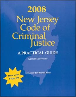 2008 New Jersey Code of Criminal Justice: A Practical Guide: Del ...