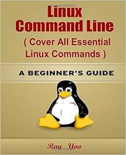 Linux: Linux Command Line, Cover all essential Linux commands.: A Beginner's Guide: Yao, Ray ...