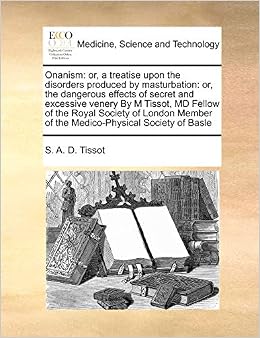 Onanism: or, a treatise upon the disorders produced by masturbation: or ...