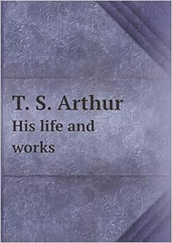 T. S. Arthur His life and works: Amazon.co.uk: Stoddart, J. M ...