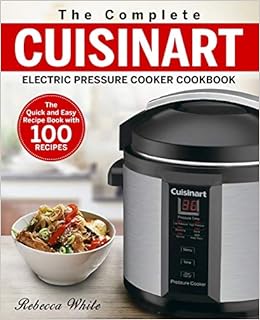 The Complete Cuisinart Electric Pressure Cooker Cookbook: The Quick and ...