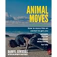 Animal Moves: How to move like an animal to get you leaner, fitter ...