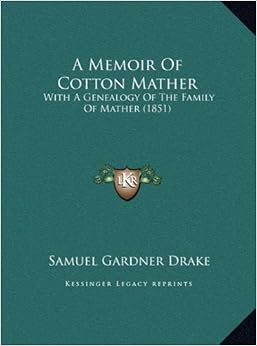 A Memoir Of Cotton Mather: With A Genealogy Of The Family Of Mather ...