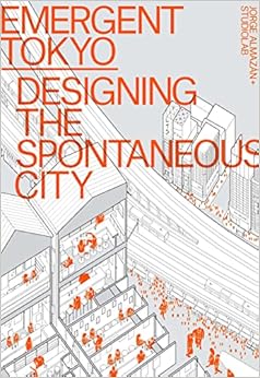 Emergent Tokyo: Designing the Spontaneous City: Almazán, Jorge ...