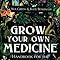 Grow Your Own Medicine: Handbook for the Self-Sufficient Herbalist (Herbology for Beginners ...