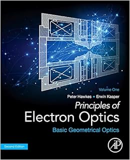 Principles of Electron Optics, Volume 1: Basic Geometrical Optics: Hawkes, Peter W., Kasper ...