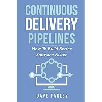 Continuous Delivery Pipelines: How To Build Better Software Faster: Farley, Dave: 9798517979551 ...