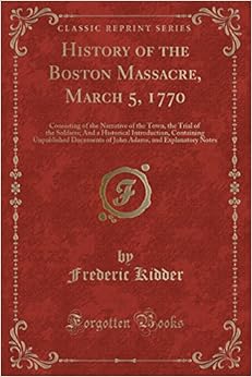 History of the Boston Massacre, March 5, 1770: Consisting of the ...