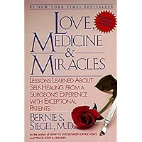 Love, Medicine and Miracles: Lessons Learned about Self-Healing from a Surgeon's Experience with ...