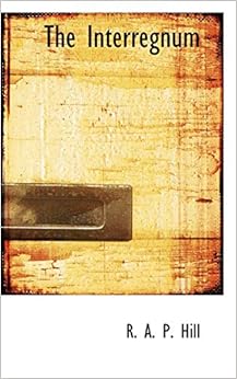 Amazon.com: The Interregnum (9781110484096): A. P. Hill, R.: Books