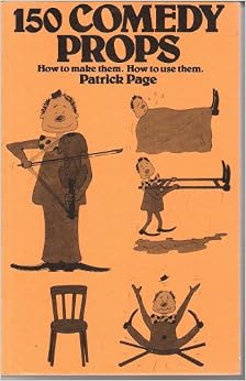150 Comedy Props: How to Make Them. How to Use Them: Page, Patrick ...