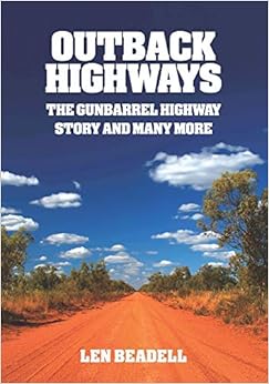 Outback Highways - The Gunbarrel Highway Story and Many More: Len ...