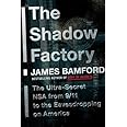 The Shadow Factory: The Ultra-Secret NSA from 9/11 to the Eavesdropping ...