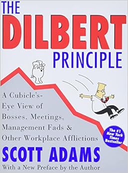 The Dilbert Principle: A Cubicle's-Eye View of Bosses, Meetings ...