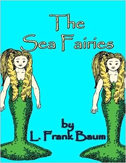 The Sea Fairies: Amazon.co.uk: Baum, L Frank: 9781494989330: Books