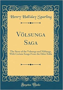 Völsunga Saga: The Story of the Volsungs and Niblungs, With Certain Songs From the Elder Edda ...