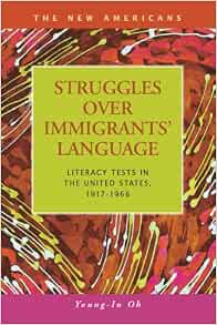 Struggles over Immigrants' Language: Literacy Tests in the United ...