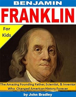 Benjamin Franklin for Kids: The Amazing Founding Father, Scientist, and ...