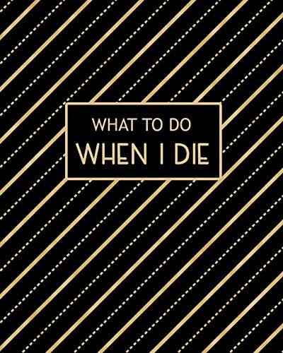 What To Do When I Die: Guided Pre-Death Planner and Organizer to Record ...