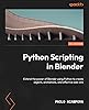 Python Scripting in Blender: Extend the power of Blender using Python ...