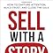 Sell with a Story: How to Capture Attention, Build Trust, and Close the ...