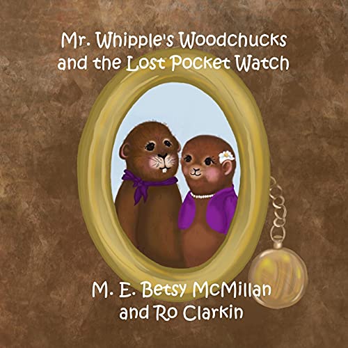 Mr. Whipple's Woodchucks and the Lost Pocket Watch: McMillan, M. E ...