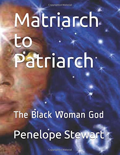 Matriarch to Patriarch: The Black Woman God: Stewart, Penelope ...