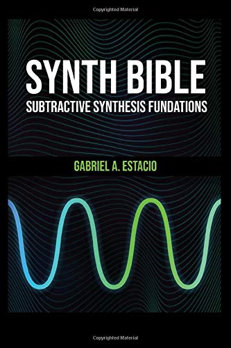 Synth Bible: Subtractive Synthesis Foundations: Estacio, Gabriel A ...