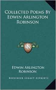 Collected Poems By Edwin Arlington Robinson: Edwin Arlington Robinson ...