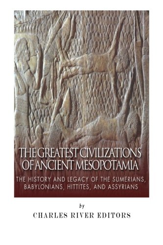 The Greatest Civilizations of Ancient Mesopotamia: The History and ...