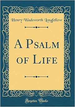 A Psalm of Life (Classic Reprint): Amazon.co.uk: Longfellow, Henry ...