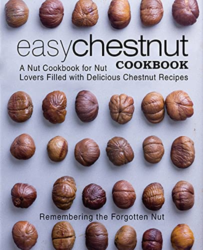 Easy Chestnut Cookbook: A Nut Cookbook for Nut Lovers Filled with ...