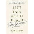 Let's Talk about Death (over Dinner): An Invitation and Guide to Life's ...