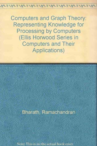 Computers and Graph Theory: Representing Knowledge for Processing by Computers (Ellis Horwood ...