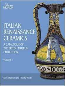 Italian Renaissance Ceramics: A Catalogue of the British Museum ...