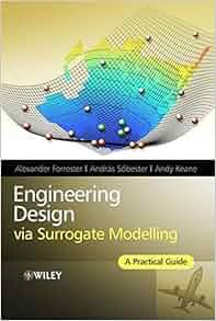 Engineering Design via Surrogate Modelling: A Practical Guide: Alexander Forrester, Andras ...