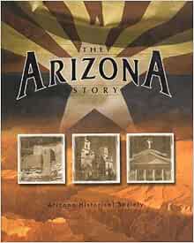 The Arizona Story: The Arizona Historical Society: 9781423604624 ...