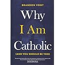 Why I Am Catholic (and You Should Be Too): Brandon Vogt: 9781594717673 ...