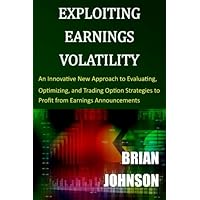 Exploiting Earnings Volatility: An Innovative New Approach to Evaluating, Optimizing, and ...