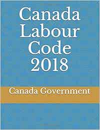 Canada Labour Code 2018: Government, Canada: 9781983047794: Books ...