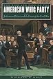 The Rise and Fall of the American Whig Party: Jacksonian Politics and ...