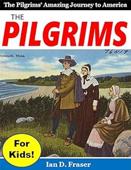 The Pilgrims For Kids: The Pilgrims' Amazing Journey to America ...