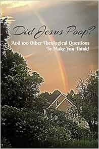 Did Jesus Poop?: And 100 Other Theological Questions To Make You Think ...