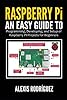 Raspberry Pi: An Easy Guide to Programming, Developing, and Setup of Raspberry PI Projects for ...