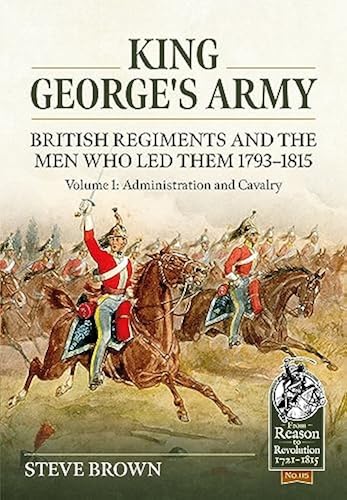 King George's Army: British Regiments and the Men Who Led Them 1793 ...