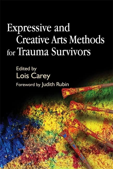 Expressive and Creative Arts Methods for Trauma Survivors: Carey, Lois ...