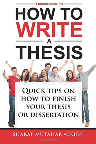 A Novice Guide to How to Write a Thesis: Quick tips on how to finish ...