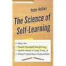 The Science of Self-Learning: How to Teach Yourself Anything, Learn More in Less Time, and ...